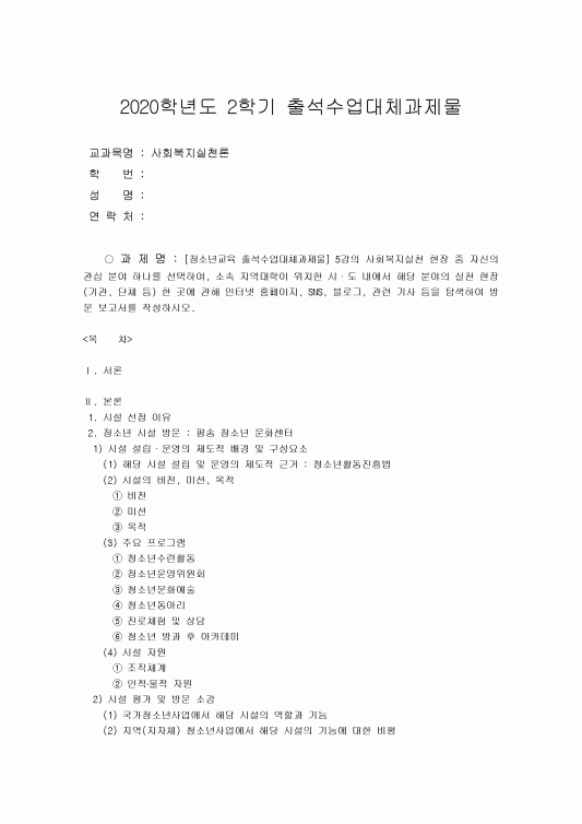 [청소년교육 출석수업대체과제물] 5강의 사회복지실천 현장 중 자신의 관심 분야 하나를 선택하여, 소속 지역대학이 위치한 시·도 내에서 해당 분야의 실천 현장(기관, 단체 등) 한 곳에 관해 인터넷 홈페이지, SNS, 블로그, 관련 기사 등을 탐색하여 방문 보고서를 작성하시오.