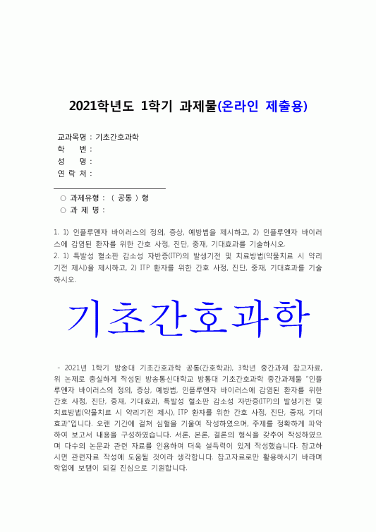 기초간호과학 1. 1) 인플루엔자 바이러스의 정의, 증상, 예방법 2) 인플루엔자 바이러스에 감염된 환자를 위한 간호 사정, 진단, 중재, 기대효과 기초간호과학 2. 1) 특발성 혈소판 감소성 자반증(ITP)의 발생기전 및 치료방법(약물치료 시 약리기전 제시) 2) ITP 환자를 위한 간호 사정, 진단, 중재, 기대효과