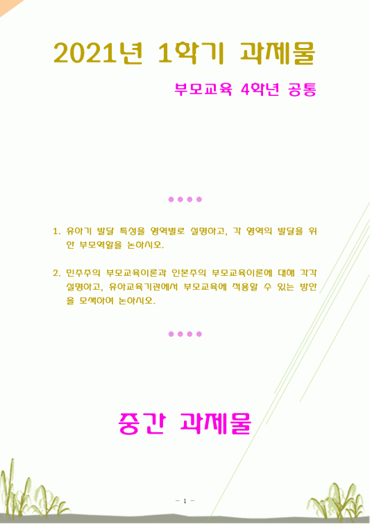 [2021 부모교육4공통] 1.유아기 발달 특성을 영역별로 설명하고, 각 영역의 발달을 위한 부모역할을 논하시오. 2.민주주의 부모교육이론과 인본주의 부모교육이론에 대해 각각 설명하고, 유아교육기관에서 부모교육에 적용할 수 있는 방안을 모색하여 논하시오.