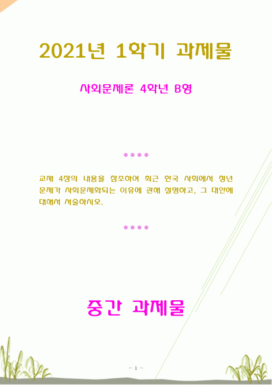[2021 사회문제론4B] 교재 4장의 내용을 참조하여 최근 한국 사회에서 청년 문제가 사회문제화되는 이유에 관해 설명하고, 그 대안에 대해서 서술하시오.