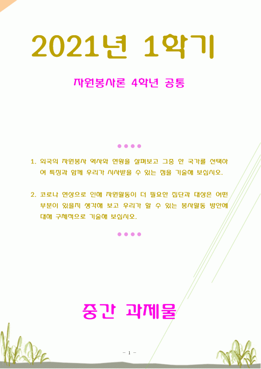 [2021 자원봉사론] 1.외국의 자원봉사 역사와 현황을 살펴보고 그중 한 국가를 선택하여 특징과 함께 우리가 시사받을 수 있는 점을 기술해 보십시오. 2.코로나 현상으로 인해 자원활동이 더 필요한 집단과 대상은 어떤 부분이 있을지 생각해 보고 우리가 할 수 있는 봉사활동 방안에 대해 구체적으로 기술해 보십시오.