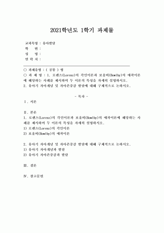 (유아발달, 공통) 1. 로렌츠(Lorenz)의 각인이론과 보울비(Bowlby)의 애착이론에 해당하는 사례를 제시하며 두 이론의 특성을 자세히 설명하시오. 2. 유아기 자아개념 및 자아존중감 발달에 대해 구체적으로 논하시오.