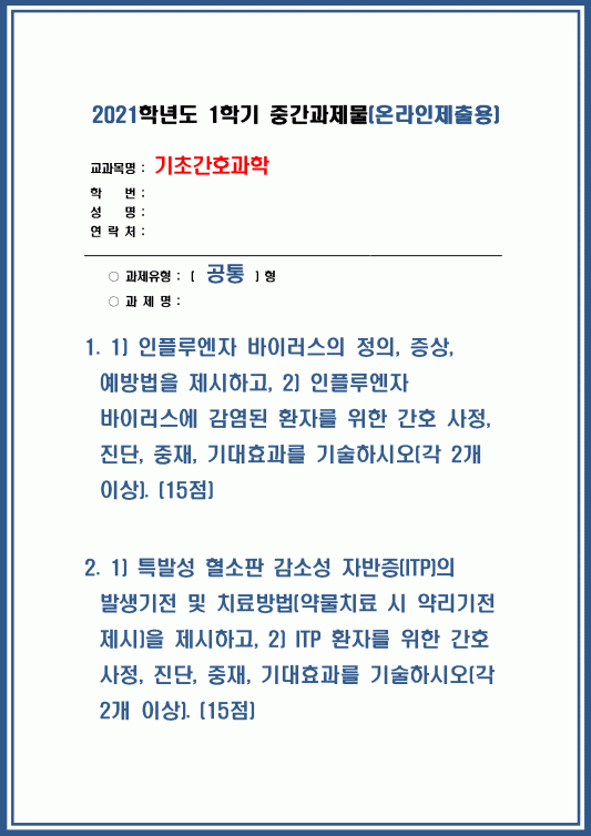 [간호학과] 기초간호과학 2021 기초간호과학 1.1) 인플루엔자 바이러스의 정의, 증상, 예방법 2) 인플루엔자 바이러스에 감염된 환자를 위한 간호 사정, 진단, 중재, 기대효과 기초간호과학 2.1) 특발성 혈소판 감소성 자반증(ITP)의 발생기전 및 치료방법, 2) ITP 환자를 위한 간호 사정, 진단, 중재, 기대효과-기초간호과학
