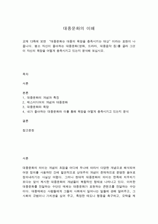 대중문화의 이해  교재 13쪽에 보면 “대중문화는 대중의 욕망을 충족시키는 대상”이라는 표현이 나옵니다. 평소 자신이 좋아하는 대중문화(영화, 드라마, 대중음악 등)를 골라 그것이 자신의 욕망을 어떻게 충족시키고 있는지 분석해 보십시오.