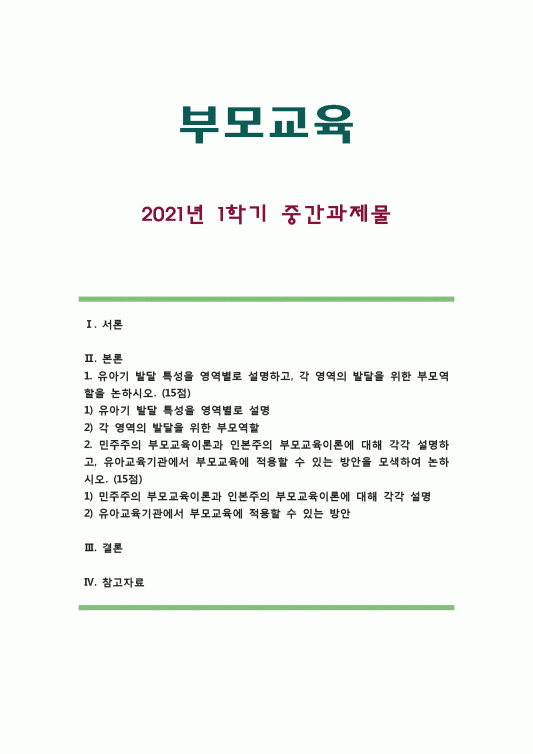 [부모교육 2021] 1. 유아기 발달 특성을 영역별로 설명하고, 각 영역의 발달을 위한 부모역할을 논하시오. 2. 민주주의 부모교육이론과 인본주의 부모교육이론에 대해 각각 설명하고, 유아교육기관에서 부모교육에 적용할 수 있는 방안을 모색하여 논하시오.