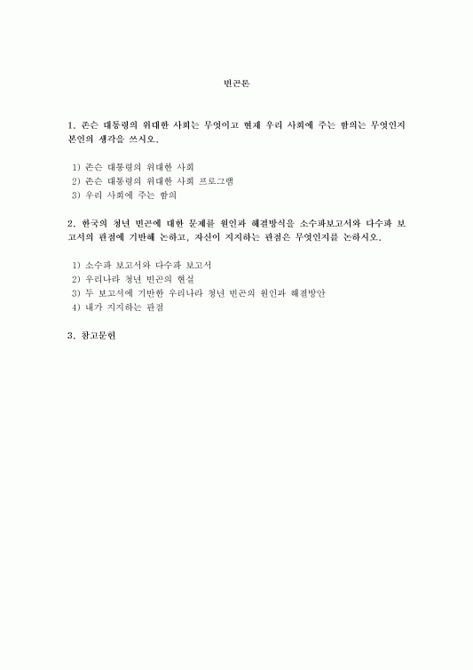 1. 존슨 대통령의 위대한 사회는 무엇이고 현재 우리 사회에 주는 함의는 무엇인지 본인의 생각을 쓰시오. 2. 한국의 청년 빈곤에 대한 문제를 원인과 해결방식을 소수파보고서와 다수파 보고서의 관점에 기반해 논하고, 자신이 지지하는 관점은 무엇인지를 논하시오.