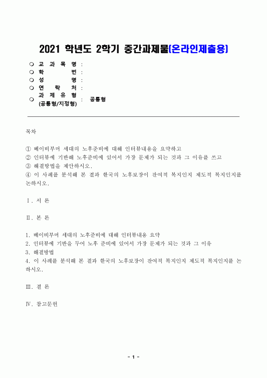 (방송통신대 노인복지론 중간과제물)베이비부머 세대의 노후준비에 대해 인터뷰내용을 요약하고 인터뷰에 기반해 노후준비에 있어서 가장 문제가 되는 것과 그 이유를 쓰고 해결방법 제안 이 사례를 분석해 본 결과 한국의 노후보장이 잔여적 복지인지 제도적 복지인지를 논하시오