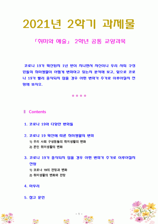 [2021 취미와예술2공통]  코로나 19가 확산된지 1년 반이 지나면서 자신이나 우리 사회 구성원들의 취미생활이 어떻게 변화하고 있는지 분석해 보고, 앞으로 코로나 19가 빨리 종식되지 않을 경우 어떤 변화가 추가로 이루어질지 전망해 보시오.