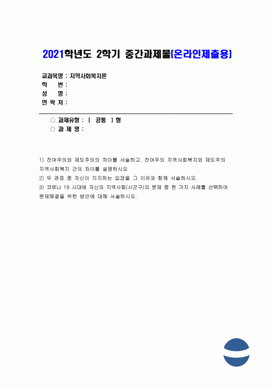 2021 지역사회복지론] 잔여주의와 제도주의의 차이를 서술하고,지역사회복지론 잔여주의 지역사회복지와 제도주의 지역사회복지 간의 차이를 설명 두 관점 중 자신이 지지하는 입장을 그 이유 코로나19 시대에 자신의 지역사회(시군구)의 문제 중 한 가지 사례를 선택하여 문제해결을 위한 방안에 대해 서술