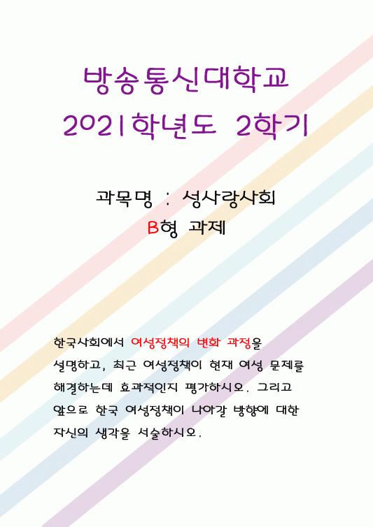 성사랑사회B형 2021 한국사회에서 여성정책의 변화 과정을 설명하고, 최근 여성정책이 현재 여성 문제를 해결하는데 효과적인지 평가하시오. 성사랑사회B형 그리고 앞으로 한국 여성정책이 나아갈 방향에 대한 자신의 생각을 서술하시오.-성사랑사회B형