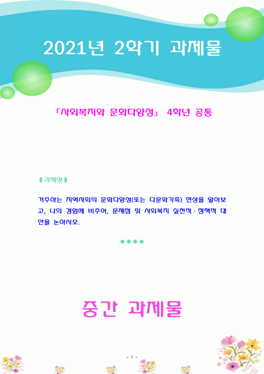[2021 사회복지와문화다양성4공통] 거주하는 지역사회의 문화다양성(또는 다문화가족) 현상을 알아보고, 나의 경험에 비추어, 문제점 및 사회복지 실천적ㆍ정책적 대안을 논하시오.