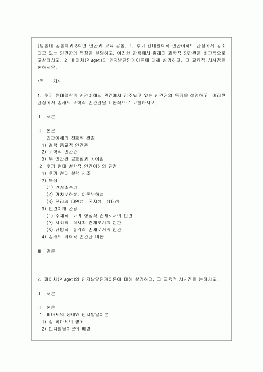 [방통대 공통학과 3학년 인간과 교육 공통] 1. 후기 현대철학적 인간이해의 관점에서 강조되고 있는 인간관의 특징을 설명하고, 이러한 관점에서 종래의 과학적 인간관을 비판적으로 고찰하시오. 2. 피아제(Piaget)의 인지발달단계이론에 대해 설명하고, 그 교육적 시사점을 논하시오.