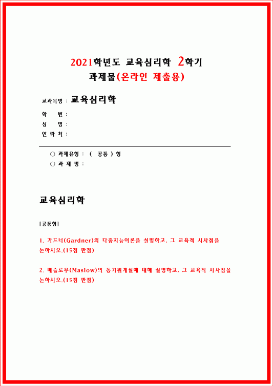 2021학년도 교육심리학 1. 가드너(Gardner)의 다중지능이론을 설명하고, 그 교육적 시사점을 논하시오. 교육심리학 2. 매슬로우(Maslow)의 동기위계설에 대해 설명하고, 그 교육적 시사점을 논하시오.-교육심리학 - 가드너의 다중지능이론 매슬로우의 동기위계설