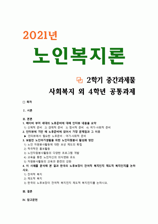 [노인복지론] 2021년 중간과제물, 1) 베이비 부머 세대의 노후준비에 대해 인터뷰내용을 요약하고 2) 인터뷰에 기반해 노후준비에 있어서 가장 문제가 되는 것과 그 이유를 쓰고 3) 해결방법을 제안하시오. 4) 이 사례를 분석해 본 결과 한국의 노후보장이 잔여적 복지인지 제도적 복지인지를 논하시오