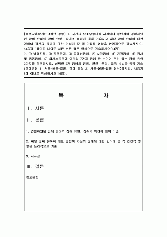 [특수교육학개론 4학년 공통] 1. 자신의 유초중등대학 시절이나 성인기에 경험하였던 장애 유아의 장애 유형, 장애의 특징에 대해 기술하고 해당 장애 유아에 대한 경험이 자신의 장애에 대한 인식에 준 직∙간접적 영향을 논리적으로 기술하시오. A4용지 2페이지 내외로 서론-본론-결론 형식으로 기술하시오