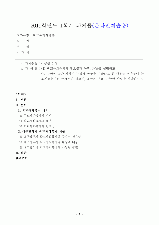 [방송통신대학교 2019학년도 1학기 중간과제물] 학교사회사업론(공통)학교사회복지의 필요성과 목적, 개념을 설명하고 자신이 속한 지역의 특성과 상황을 기술하고 위 내용을 적용하여 학교사회복지의 구체적인 필요성, 대상과 내용, 가능한 방법을 제안하시오
