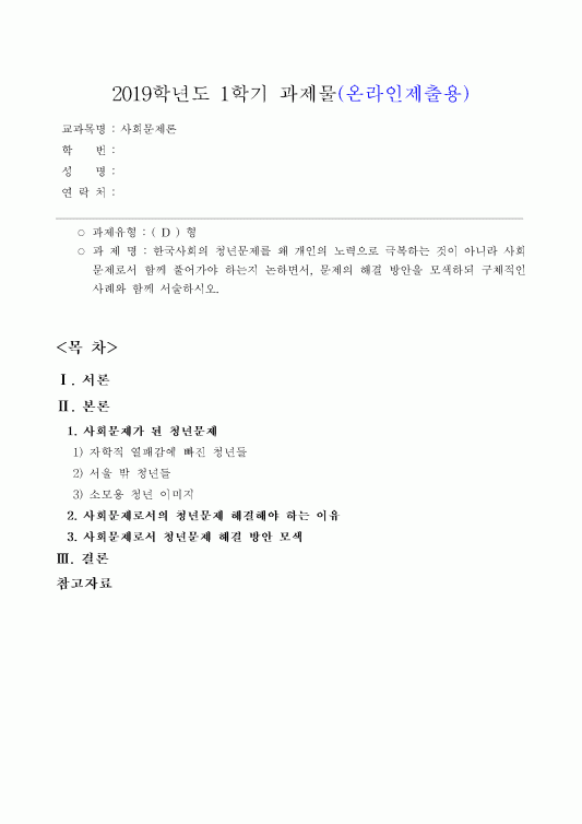[방송통신대학교 2019학년도 1학기 중간과제물] 사회문제론(D형) 한국사회의 청년문제를 왜 개인의 노력으로 극복하는 것이 아니라 사회문제로서 함께 풀어가야 하는지 논하면서, 문제의 해결 방안을 모색하되 구체적인 사례와 함께 서술하시오