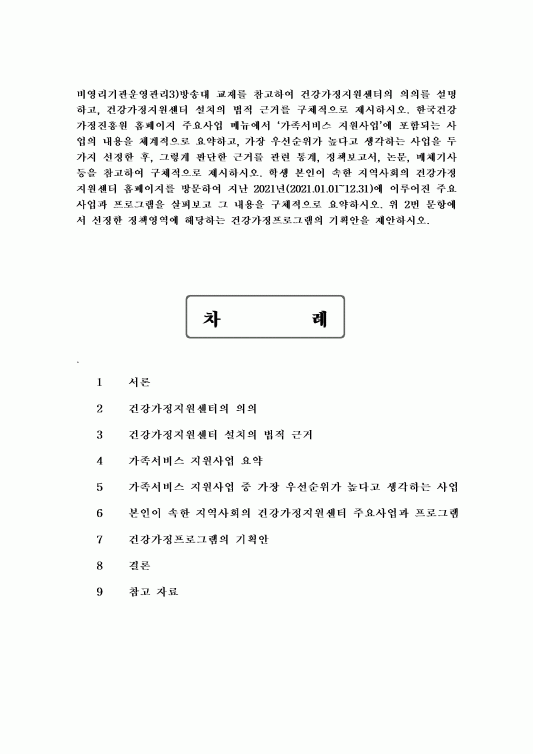 비영리기관운영관리3)방송대 교재를 참고하여 건강가정지원센터의 의의를 설명하고, 건강가정지원센터 설치의 법적 근거를 구체적으로 제시하시오. 한국건강가정진흥원 홈페이지 주요사업 메뉴에서 ‘가족서비스 지원사업’에 포함되는 사업의 내용을 체계적으로 요약하고, 가장 우선순위가 높다고 생각하는 사업을 두 가지 선정한 후, 그렇게 판단한 근거를 관련 통계, 정책보고서, 논문, 매체기사 등을 참고하여 구체적으로 제시하시오. 학생 본인이 속한 지역사회의 건강가정지원센터