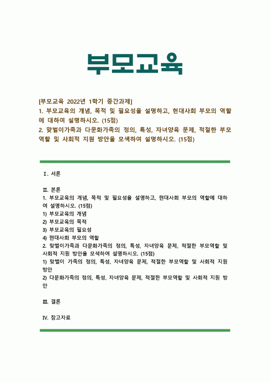 [부모교육 2022년] 1. 부모교육의 개념, 목적 및 필요성을 설명하고, 현대사회 부모의 역할에 대하여 설명하시오. 2. 맞벌이가족과 다문화가족의 정의, 특성, 자녀양육 문제, 적절한 부모역할 및 사회적 지원 방안을 모색하여 설명하시오.