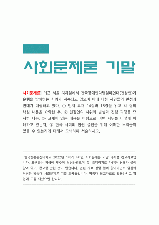 사회문제론 기말 2022] 최근 서울 지하철에서 전국장애인차별철폐연대(전장연)가 운행을 방해하는 시위가 지속되고 있으며 이에 대한 시민들의 찬성과 반대가 대립하고 있다. 사회문제론 교재 14장과 15장 핵심 내용 요약, 전장연의 시위의 발생과 진행 과정, 이번 시위를 어떻게 이해하고 있는지, 한국 사회의 인권 증진을 위해 어떠한 노력들이 있을 수 있는지