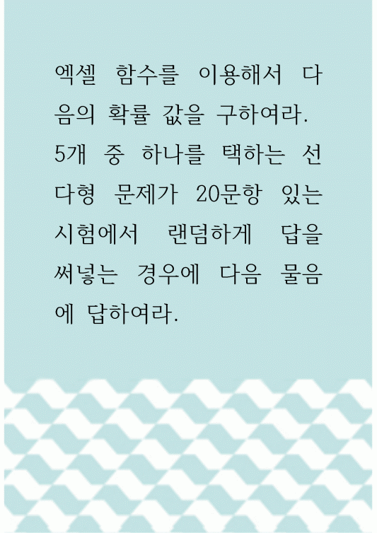 엑셀데이터분석(기말) ) 엑셀 함수를 이용해서 다음의 확률 값을 구하여라