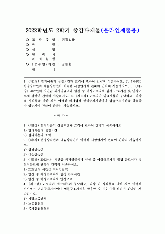 (생활법률, 공통)1. (제1강) 협의이혼의 성립요건과 효력에 관하여 간략히 서술하시오. 2. (제4강) 법정상속인과 대습상속인이 어떠한 사람인지에 관하여 간략히 서술하시오. 3. (제5강) 2022년의 시간급 최저임금액과 임신 중 여성근로자의 법정 근로시간 및 연장근로에 관하여 간략히 서술하시오. 4. (제15강) 근로자가 임금체불과 부당해고, 직장 내 성희롱을 당한 경우 어떠한 비사법적 권리구제기관이나 법률구조기관을 활용할 수 있는지에 관하여 간략히