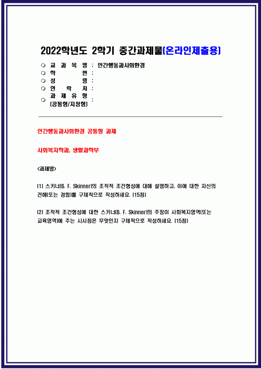 인간행동과사회환경 2022 (사회복지,생활과학) (1) 스키너의 조작적 조건형성에 대해 설명하고, 이에 대한 자신의 견해(또는 경험)를 구체적으로 작성 (2) 조작적 조건형성에 대한 스키너의 주장이 사회복지영역(또는 교육영역)에 주는 시사점은 무엇인지 구체적으로 작성