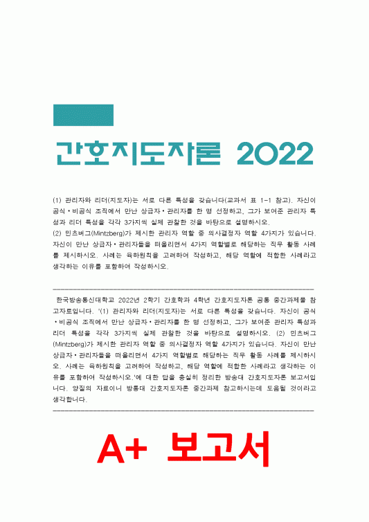 간호지도자론 2022] 1) 관리자와 리더(지도자)는 서로 다른 특성을 갖습니다. 자신이 공식 비공식 조직에서 만난 상급자 관리자를 한 명 선정하고, 그가 보여준 관리자 특성과 리더 특성을 각각 3가지씩 -간호지도자론 2) 민츠버그가 제시한 관리자 역할 중 의사결정자 역할 4가지 역할별로 해당하는 직무 활동 사례 제시