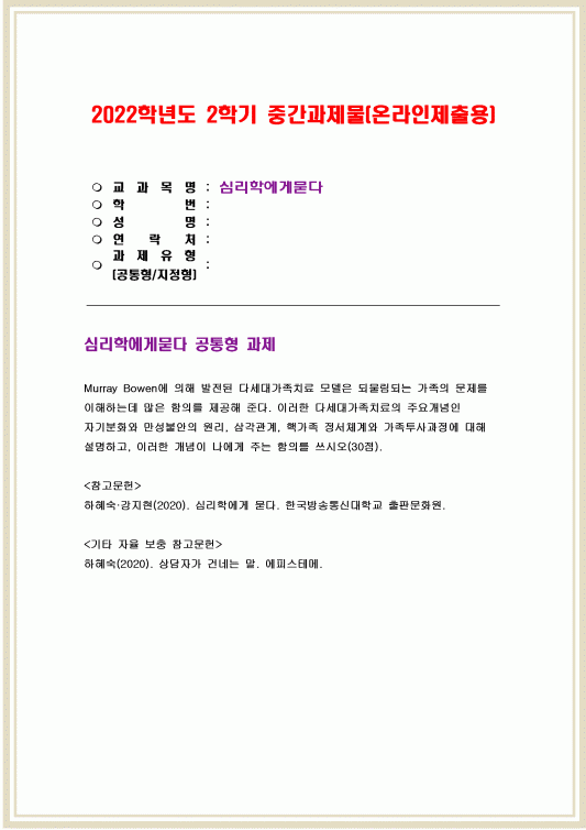 심리학에게묻다 [2022] Murray Bowen에 의해 발전된 다세대가족치료 모델은 되물림되는 가족의 문제를 이해하는데 많은 함의를 제공해 준다. 이러한 다세대가족치료의 주요개념인 자기분화와 만성불안의 원리, 삼각관계, 핵가족 정서체계와 가족투사과정에 대해 설명하고, 이러한 개념이 나에게 주는 함의를 쓰시오