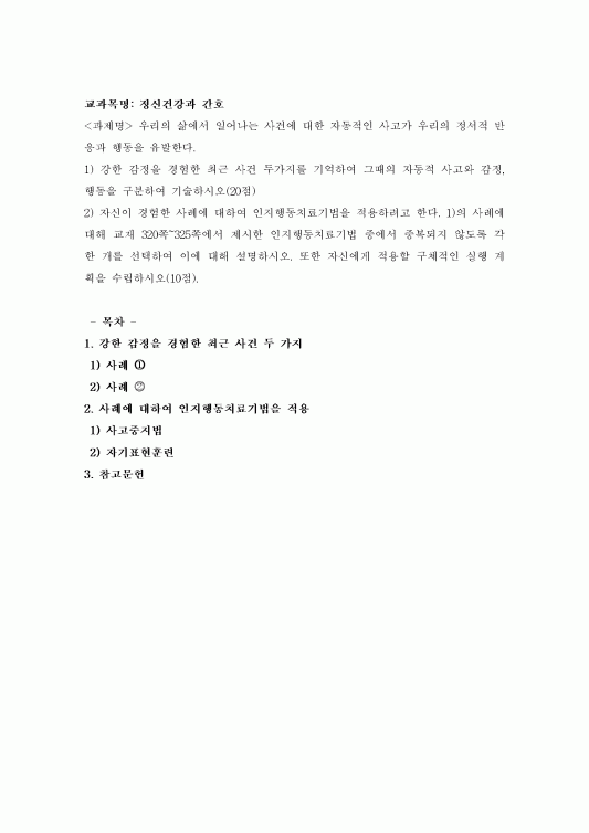 1) 강한 감정을 경험한 최근 사건 두가지를 기억하여 그때의 자동적 사고와 감정, 행동을 구분하여 기술하시오