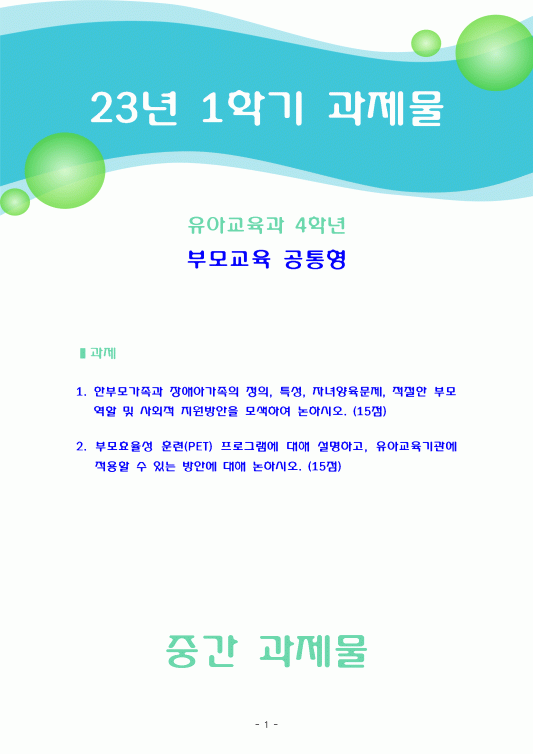 [2023 부모교육] 1. 한부모가족과 장애아가족의 정의, 특성, 자녀양육문제, 적절한 부모역할 및 사회적 지원방안을 모색하여 논하시오. 2. 부모효율성 훈련(PET) 프로그램에 대해 설명하고, 유아교육기관에 적용할 수 있는 방안에 대해 논하시오.
