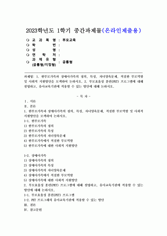 (부모교육, 공통) 1. 한부모가족과 장애아가족의 정의, 특성, 자녀양육문제, 적절한 부모역할 및 사회적 지원방안을 모색하여 논하시오. 2. 부모효율성 훈련(PET) 프로그램에 대해 설명하고, 유아교육기관에 적용할 수 있는 방안에 대해 논하시오.