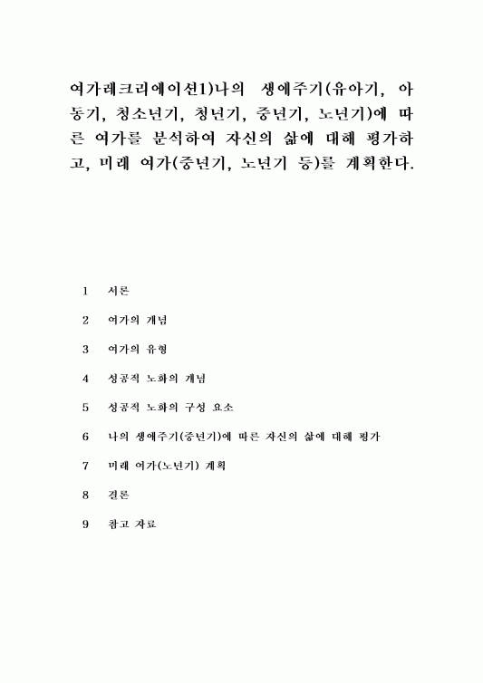 여가레크리에이션1)나의 생애주기(유아기, 아동기, 청소년기, 청년기, 중년기, 노년기)에 따른 여가를 분석하여 자신의 삶에 대해 평가하고, 미래 여가(중년기, 노년기 등)를 계획한다.