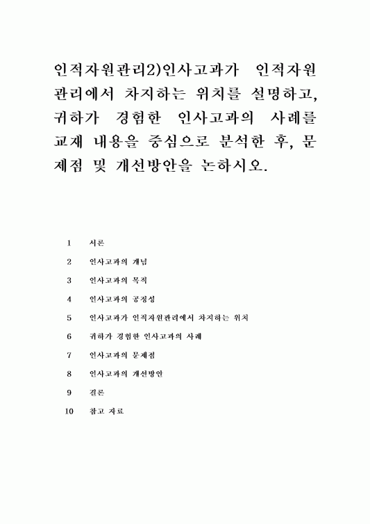 인적자원관리2)인사고과가 인적자원관리에서 차지하는 위치를 설명하고, 귀하가 경험한 인사고과의 사례를 교재 내용을 중심으로 분석한 후, 문제점 및 개선방안을 논하시오.