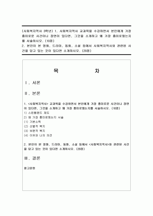 (사회복지역사 3학년) 1. 사회복지역사 교과목을 수강하면서 본인에게 가장 흥미로운 사건이나 장면이 있다면, 그것을 소개하고 왜 가장 흥미로웠는지를 서술하시오. (10점) 2. 본인이 본 영화, 드라마, 동화, 소설 등에서 사회복지역사와 관련된 사건을 담고 있는 것이 있다면 소개하시오. (20점)