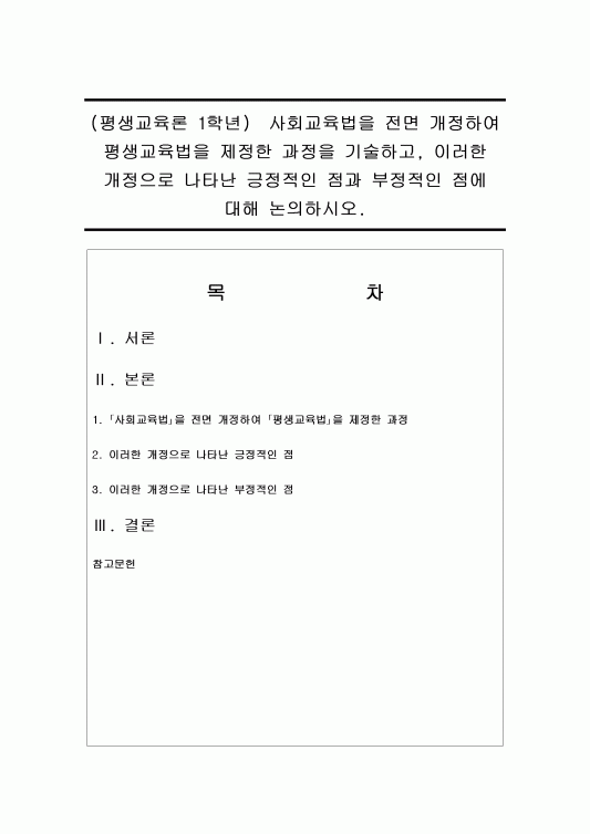(평생교육론 1학년)  사회교육법을 전면 개정하여 평생교육법을 제정한 과정을 기술하고, 이러한 개정으로 나타난 긍정적인 점과 부정적인 점에 대해 논의하시오.