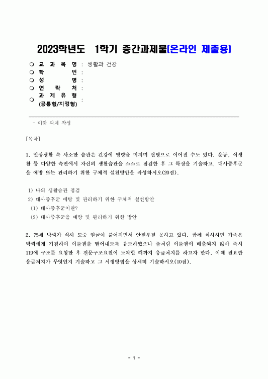 1. 일상생활 속 사소한 습관은 건강에 영향을 미치며 질병으로 이어질 수도 있다. 운동, 식생활 등 다양한 측면에서 자신의 생활습관을 스스로 점검한 후 그 특징을 기술하고, 대사증후군을 예방 또는 관리하기 위한 구체적 실천방안을 작성하시오
