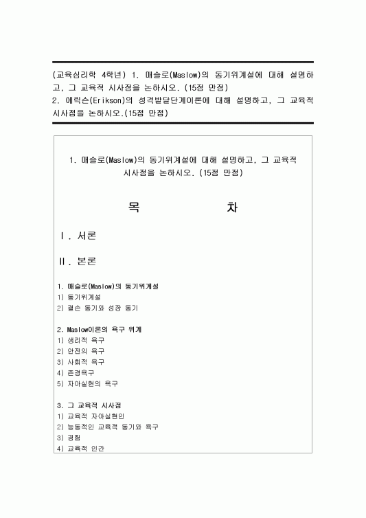 (교육심리학 4학년) 1. 매슬로(Maslow)의 동기위계설에 대해 설명하고, 그 교육적 시사점을 논하시오. (15점 만점)  2. 에릭슨(Erikson)의 성격발달단계이론에 대해 설명하고, 그 교육적 시사점을 논하시오.(15점 만점)