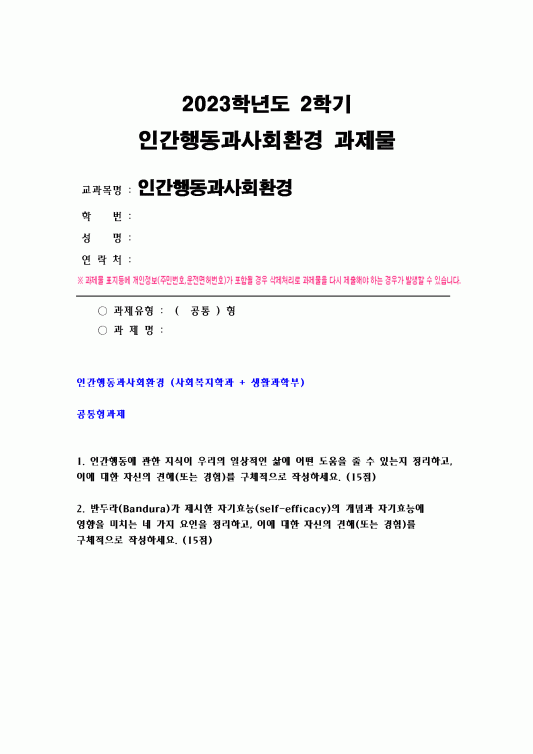 인간행동과사회환경 2023학년도 2학기 중간과제물) 1. 인간행동에 관한 지식이 우리의 일상적인 삶에 어떤 도움을 줄 수 있는지 정리하고, 이에 대한 자신의 견해(또는 경험)를 구체적으로 작성하세요. 2. 반두라(Bandura)가 제시한 자기효능(self-efficacy)의 개념과 자기효능에 영향을 미치는 네 가지 요인을 정리하고, 이에 대한 자신의 견해
