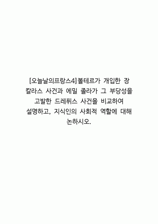 [오늘날의프랑스4]볼테르가 개입한 장 칼라스 사건과 에밀 졸라가 그 부당성을 고발한 드레퓌스 사건을 비교하여 설명하고, 지식인의 사회적 역할에 대해 논하시오