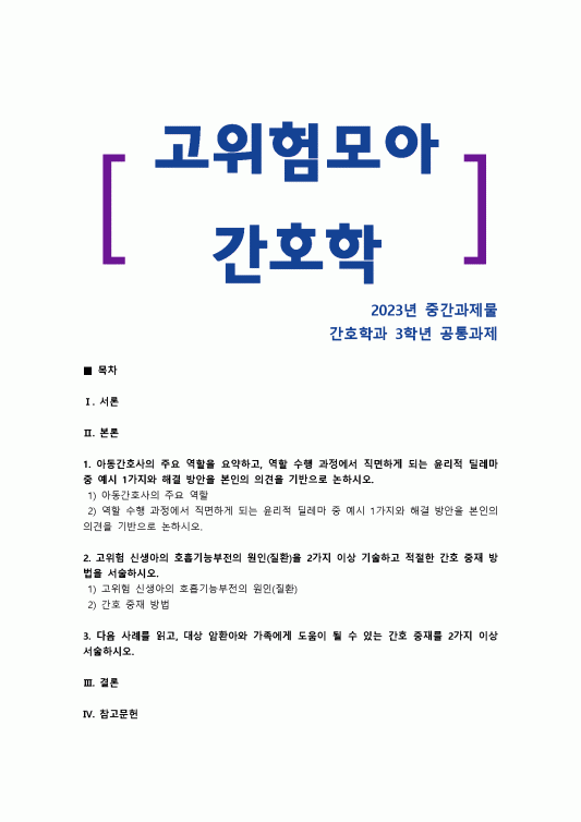 [고위험모아간호학] 2023년 2학기 중간과제물, 1. 아동간호사의 주요 역할, 윤리적 딜레마 중 예시 1가지와 해결 방안, 2. 고위험 신생아의 호흡기능부전의 원인(질환), 간호 중재 방법, 3. 다음 사례를 읽고, 대상 암환아와 가족 간호 중재 서술하시오