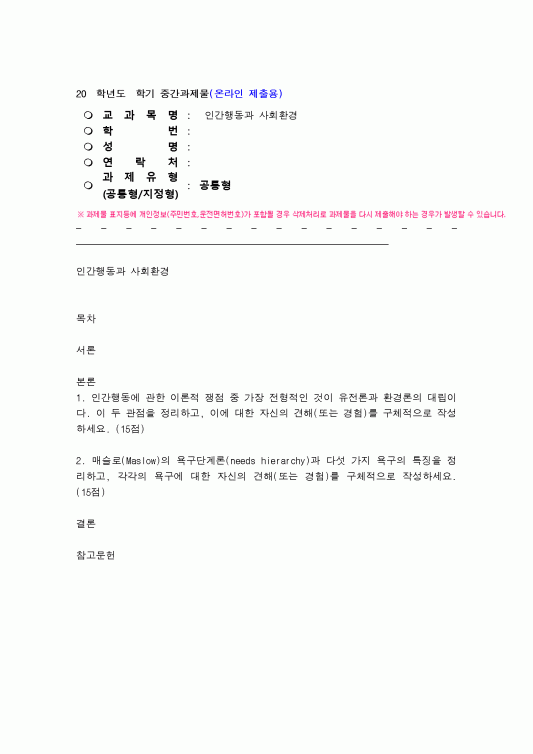 인간행동과 사회환경 교육학과] 1. 인간행동에 관한 이론적 쟁점 중 가장 전형적인 것이 유전론과 환경론의 대립이다. 이 두 관점을 정리하고, 이에 대한 자신의 견해(또는 경험)를 구체적으로 작성하세요. (15점) 2. 매슬로(Maslow)의 욕구단계론(needs hierarchy)과 다섯 가지 욕구의 특징을 정리하고, 각각의 욕구에 대한 자신의 견해(또는 경험)를 구체적으로 작성하세요. (15점)