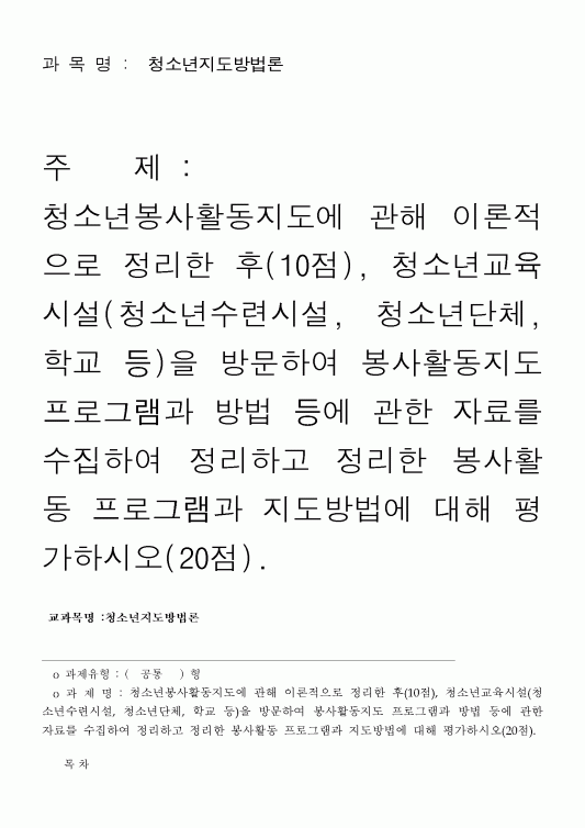 청소년지도방법론_방통대 청소년봉사활동지도에 관해 이론적으로 정리한 후(10점), 청소년교육시설(청소년수련시설, 청소년단체, 학교 등)을 방문하여 봉사활동지도 프로그램과 방법 등에 관한 자료를 수집하여 정리하고 정리한 봉사활동 프로그램과 지도방법에 대해 평가하시오(20점)