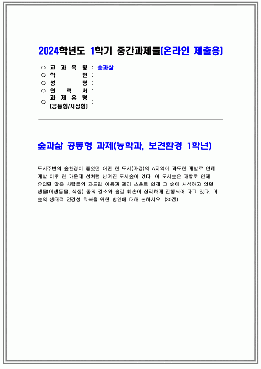 숲과삶 2024년 1학기 중간과제물) 도시주변의 숲환경이 좋았던 어떤 한 도시(가정)의 A지역이 과도한 개발로 인해 섬처럼 남겨진 도시숲이 있다. 개발로 인해 유입된 많은 사람들의 과도한 이용과 관리 소홀로 인해 그 숲에 서식하고 있던 생물종의 감소와 숲길 훼손이 심각하게 진행되어 가고 있다. 이 숲의 생태적 건강성 회복을 위한 방안에 대해 논하시오