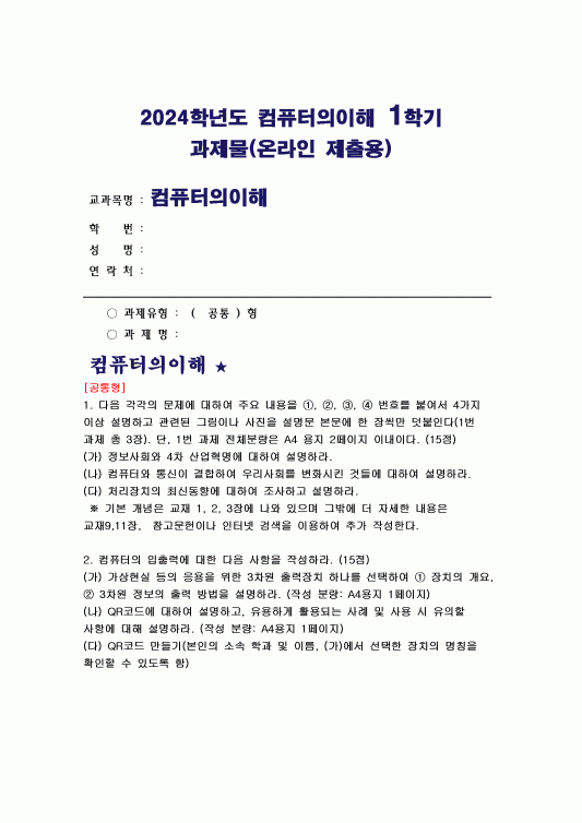 컴퓨터의이해 2024년 1학기 중간과제물)  정보사회와 4차 산업혁명에 대하여 설명,  컴퓨터와 통신이 결합하여 우리사회를 변화시킨 것들에 대하여 설명, 처리장치의 최신동향에 대하여 조사하고 설명, 컴퓨터의 입출력에 대한 다음 사항을 작성 가상현실 등의 응용을 위한 3차원 출력장치 하나를 선택하여 장치의 개요,3차원 정보의 출력 방법을 설명 QR코드