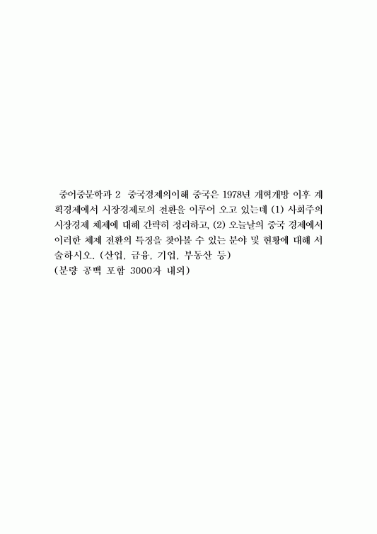 중어중문학과 2  중국경제의이해 중국은 1978년 개혁개방 이후 계획경제에서 시장경제로의 전환을 이루어 오고 있는데 (1) 사회주의 시장경제 체제에 대해 간략히 정리하고, (2) 오늘날의 중국 경제에서 이러한 체제 전환의 특징을 찾아볼 수 있는 분야 및 현황에 대해 서술하시오