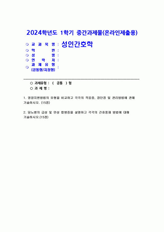 성인간호학 2024년 1학기 중간과제물- 영양지원방법의 유형을 비교하고 각각의 적응증, 장단점 및 관리방법에 관해 기술하시오, 당뇨병의 급성 및 만성 합병증을 설명하고 각각의 간호중재 방법에 대해 기술하시오