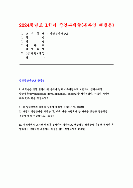 2024년 1학기 정신건강과간호 중간과제물- I. 에릭슨은 인격 발달이 전 생애에 걸쳐 이루어진다고 보았으며, 심리사회적 발달이론을 제시하였다. 다음의 지시에 따라 1)과 2)를 작성하시오. II. 성격장애가 묘사된 영화를 선정하여 감상하고, 해당되는 성격장애 유형을 제시한 후 영화에서 구체적인 내용이나 특성을 찾아 설명하시오