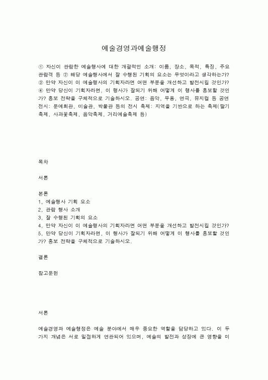 예술경영과예술행정] 본 과제는 ‘예술경영과 예술행정’의 제6장부터 제9장까지의 내용에 관한 것이다. 공연, 전시, 또는 축제를 직접 찾아가 경험하고, 경험한 예술행사에 대해 아래의 내용을 모두 포함하는 레포트를 작성하는 것이다. (분량 A4 2-3장)
