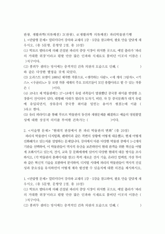 관광, 생활과학(의류패션) 3(관광), 4(생활과학 의류패션) 파리박물관기행  1. <단답형 문제> 멀티미디어 강의와 교재의 1강 – 5강을 참고하여, 괄호 안을 알맞게 채우시오. (총 5문항, 문항당 2점, 총 10점)  (1) 빅토르 발타르에 의해 건설된 파리의 중앙 시장이 위치한 곳으로, 에밀 졸라가 ‘파리의 거대한 위장’이라고 평할 만큼 많은 인파와 식재료로 붐비던 이곳의 이름은 (          )지구이다. (2) 퐁피두 센터는 당시에는 충격